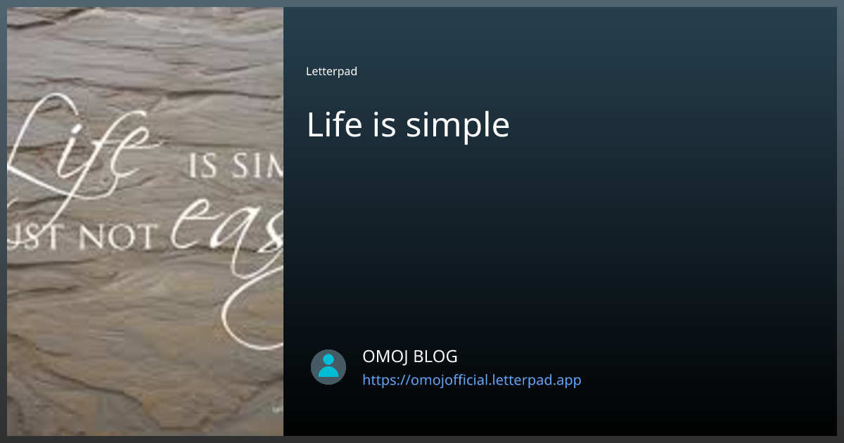 Life is simple | by OMOJ BLOG