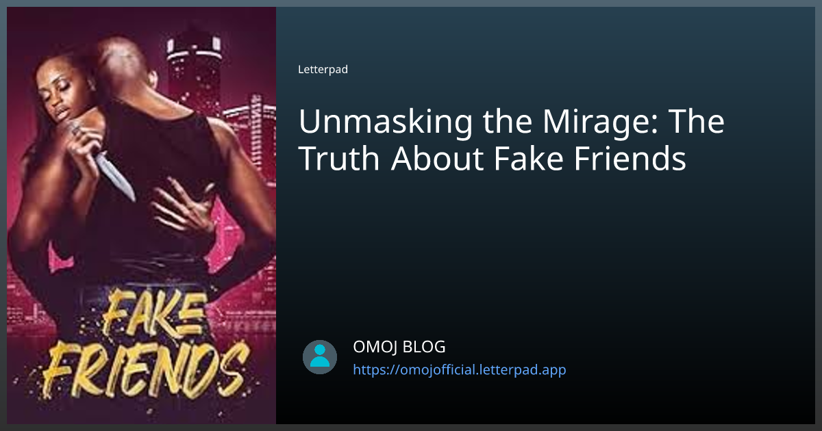 Unmasking the Mirage: The Truth About Fake Friends | by OMOJ BLOG Unmasking the Mirage: The Truth About Fake Friends | by OMOJ BLOG